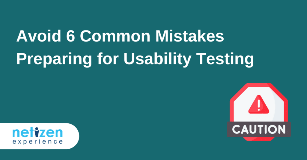 Avoid 6 Common Mistakes Preparing For Usability Testing | Netizen ...