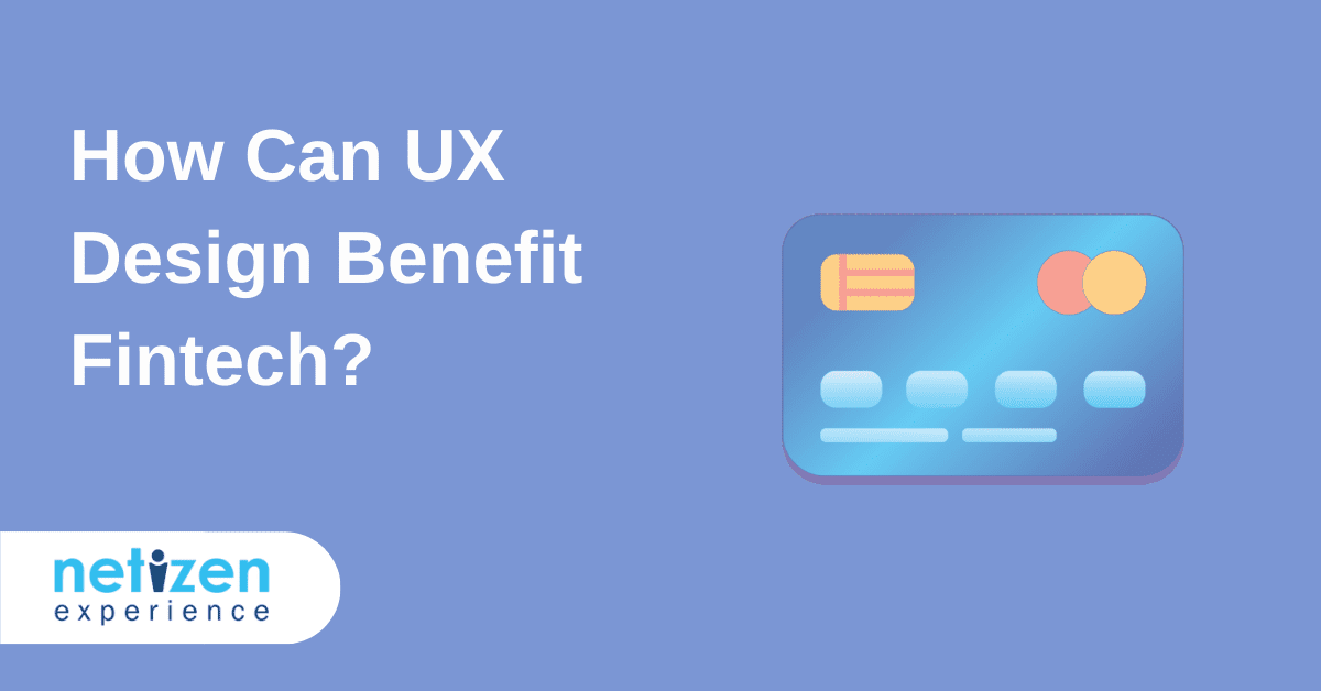 How Can UX Design Benefit Fintech | Netizen Experience